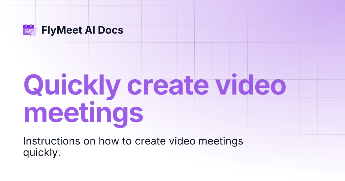 Quickly create video meetings | FlyMeet AI Docs